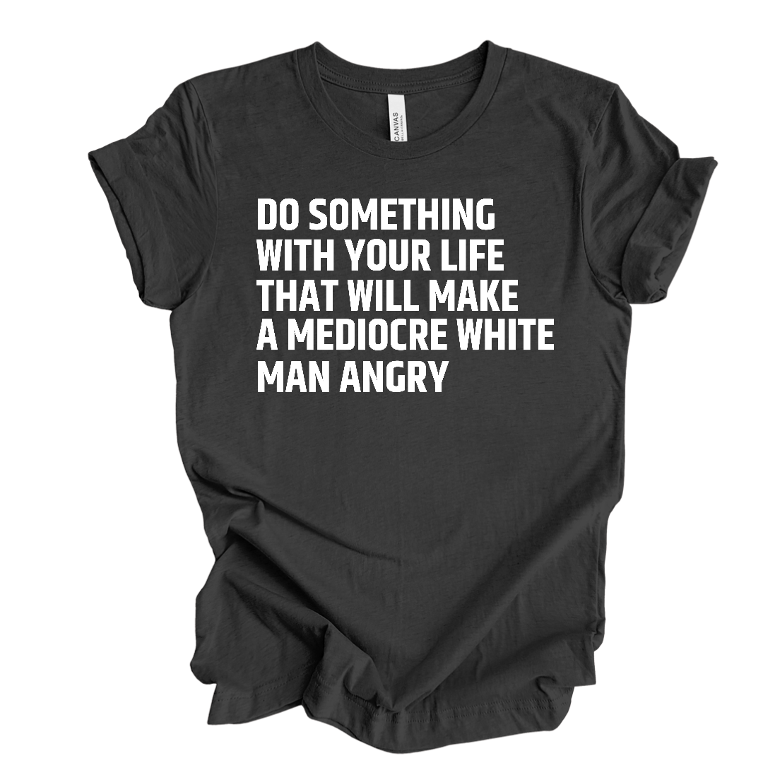 Do something that will make a mediocre white man angry © | Adult T-Shi ...