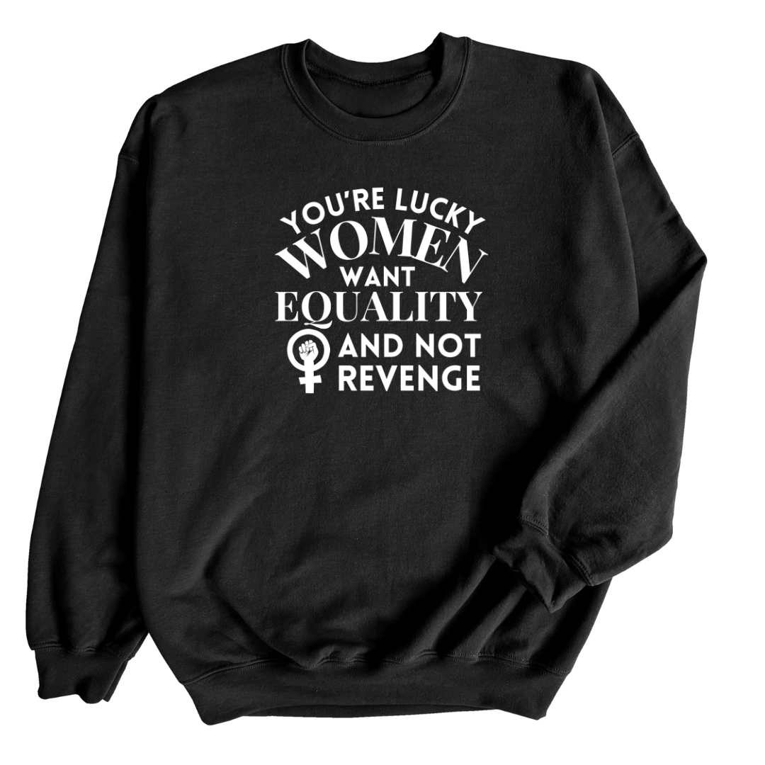 Men Are Lucky Women Want Equality | Adult Sweatshirt – S & K Collective